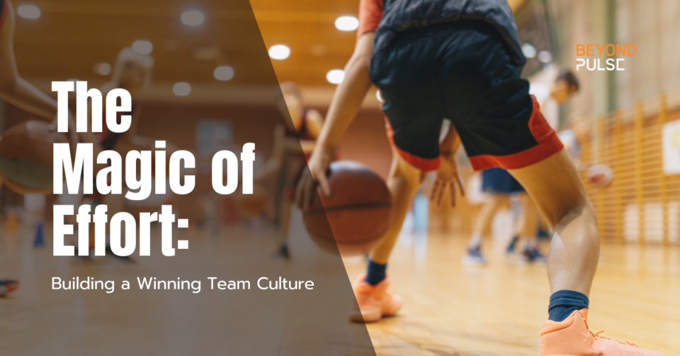 The Magic of Effort: Building a Winning Team Culture - Beyond Pulse Blog
