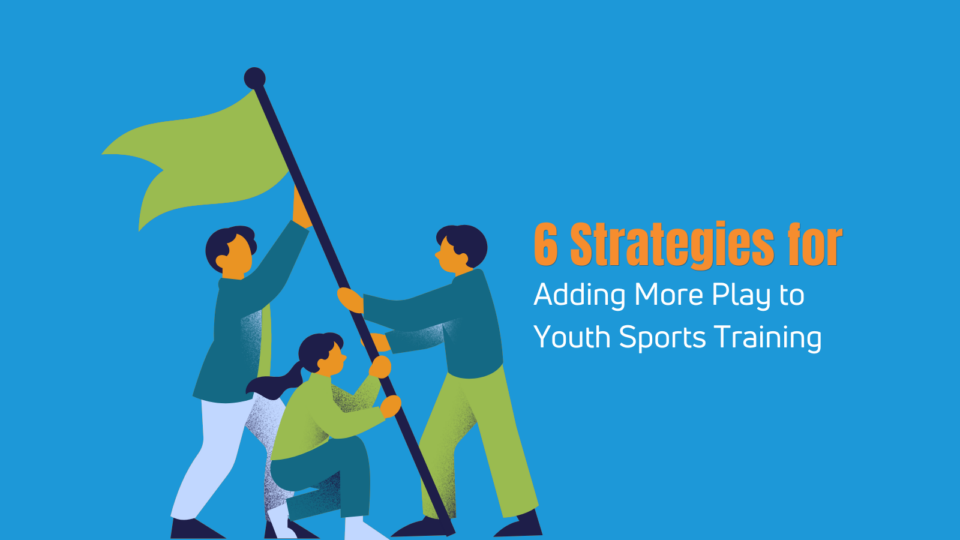 Game On: 6 Strategies for Adding More Play to Youth Sports Training ...
